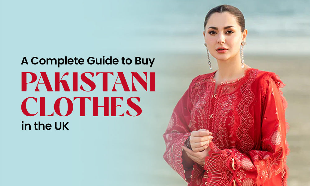A Complete Guide to Buying Pakistani Clothes in the UK – String & Thread UK